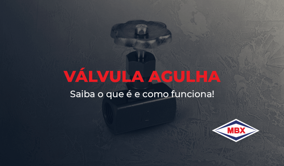 Válvula agulha: Saiba o que é e veja como ela funciona - MBX Máquinas